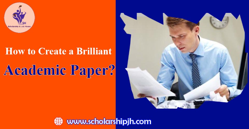 How to Create a Brilliant Academic Paper? - Scholarship and Job House